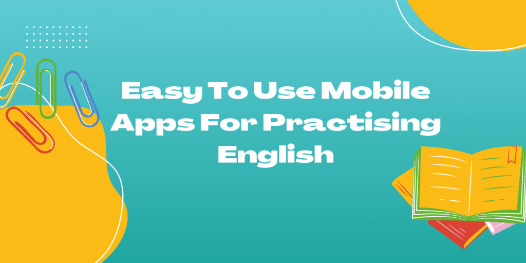 Easy To Use Mobile Apps For Practising English with professional